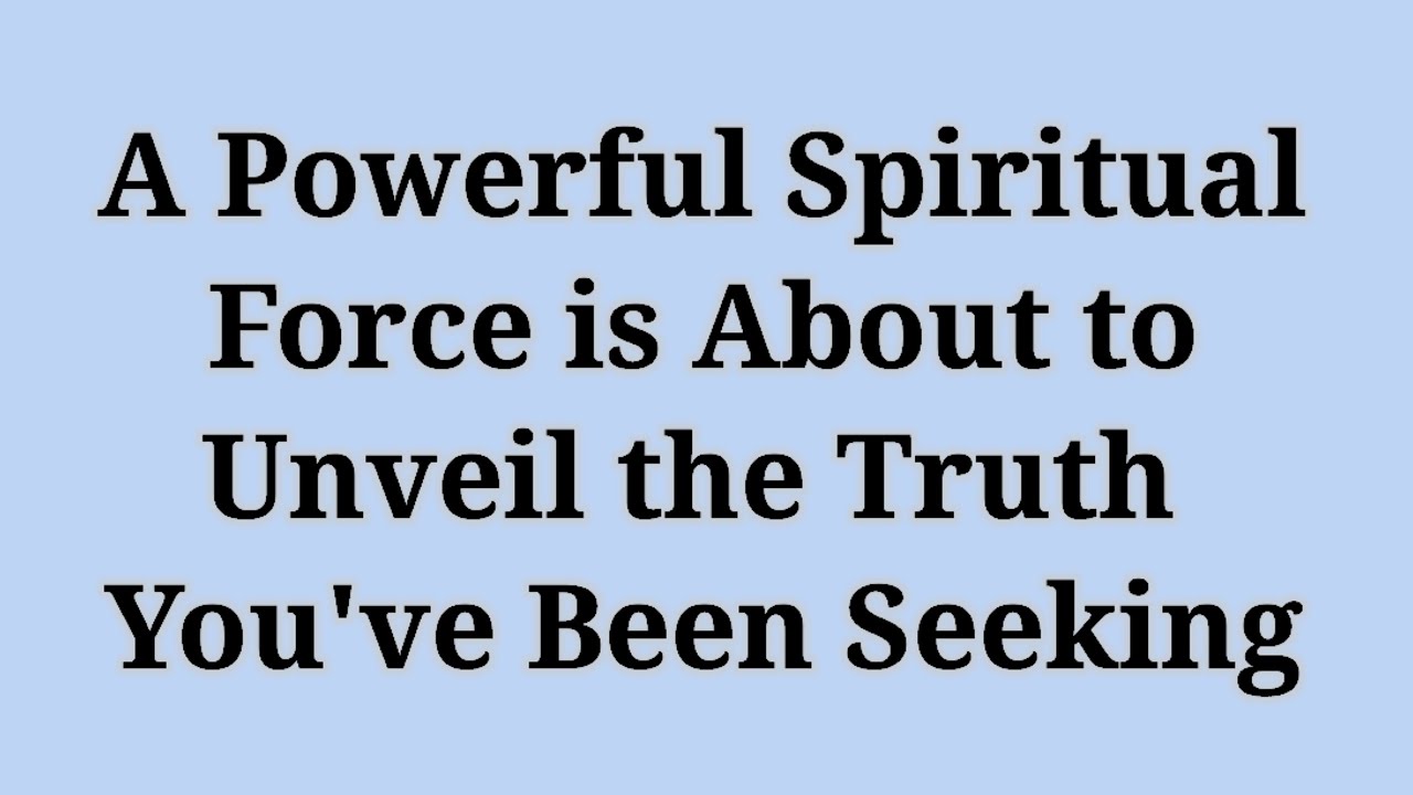 A Powerful Spiritual Force is About to Unveil the Truth You've Been ...