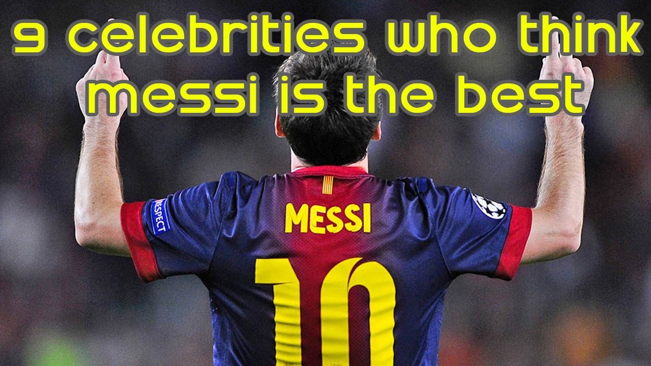 9 Celebrities Who Think Lionel Messi Is The BEST In The World - YouTube