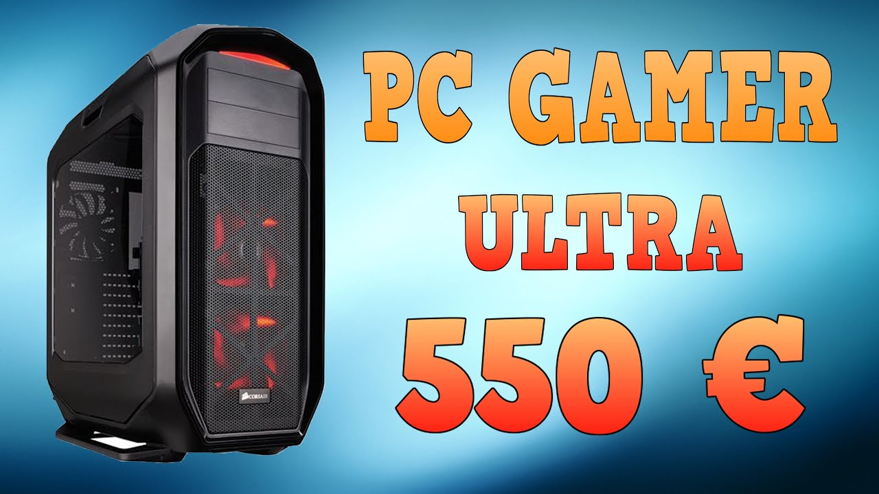 PC GAMER ULTRA 550 € - YouTube