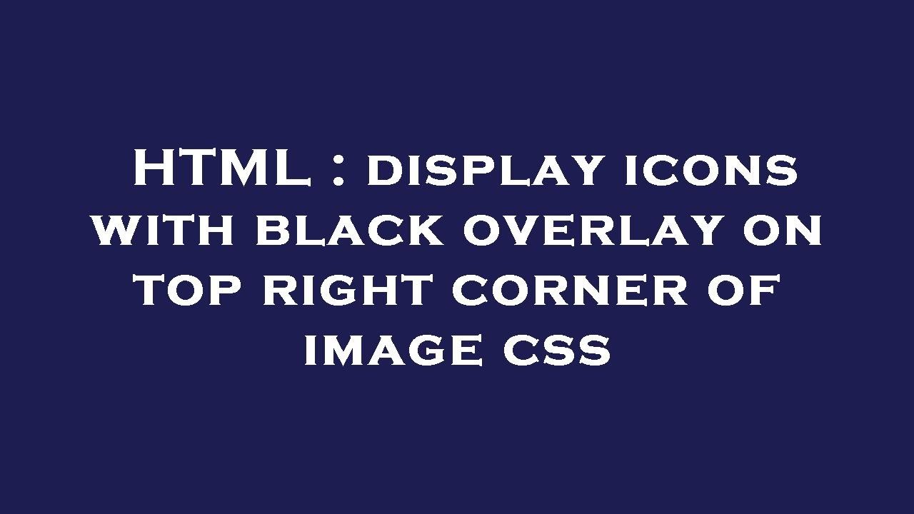 HTML : display icons with black overlay on top right corner of image ...