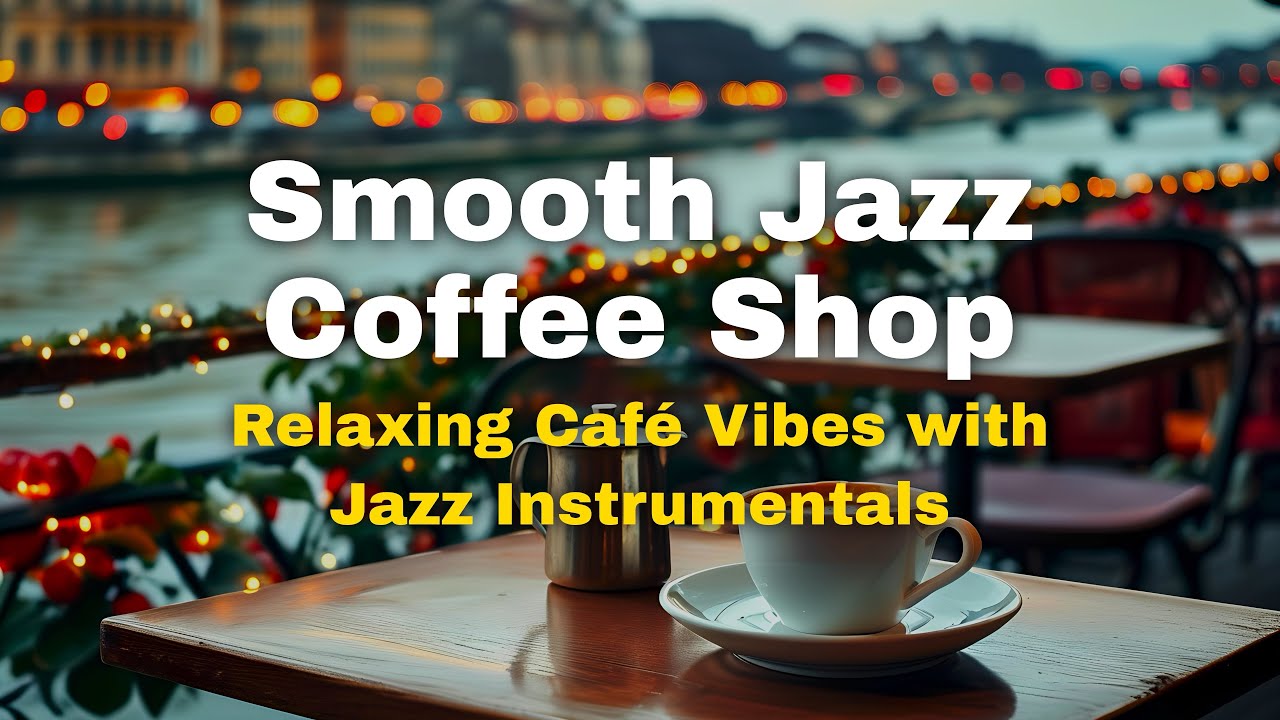Smooth Jazz Coffee Shop – Relaxing Café Vibes with Jazz Instrumentals ...