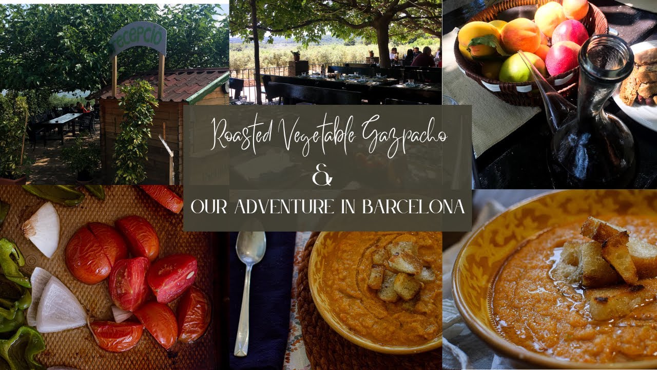 Roasted Vegetable Gazpacho and a Story | Our Time in Barcelona - YouTube