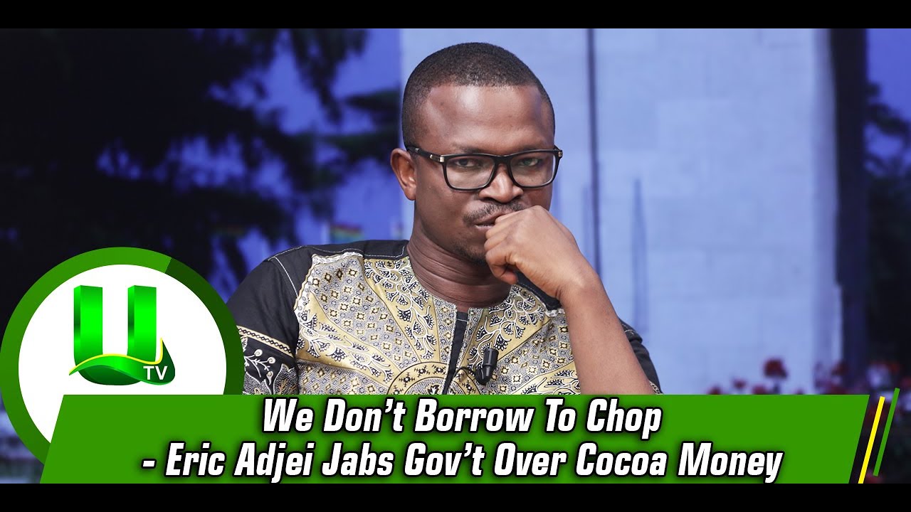 We Don’t Borrow To Chop - Eric Adjei Jabs Govt Over Cocoa Money - YouTube