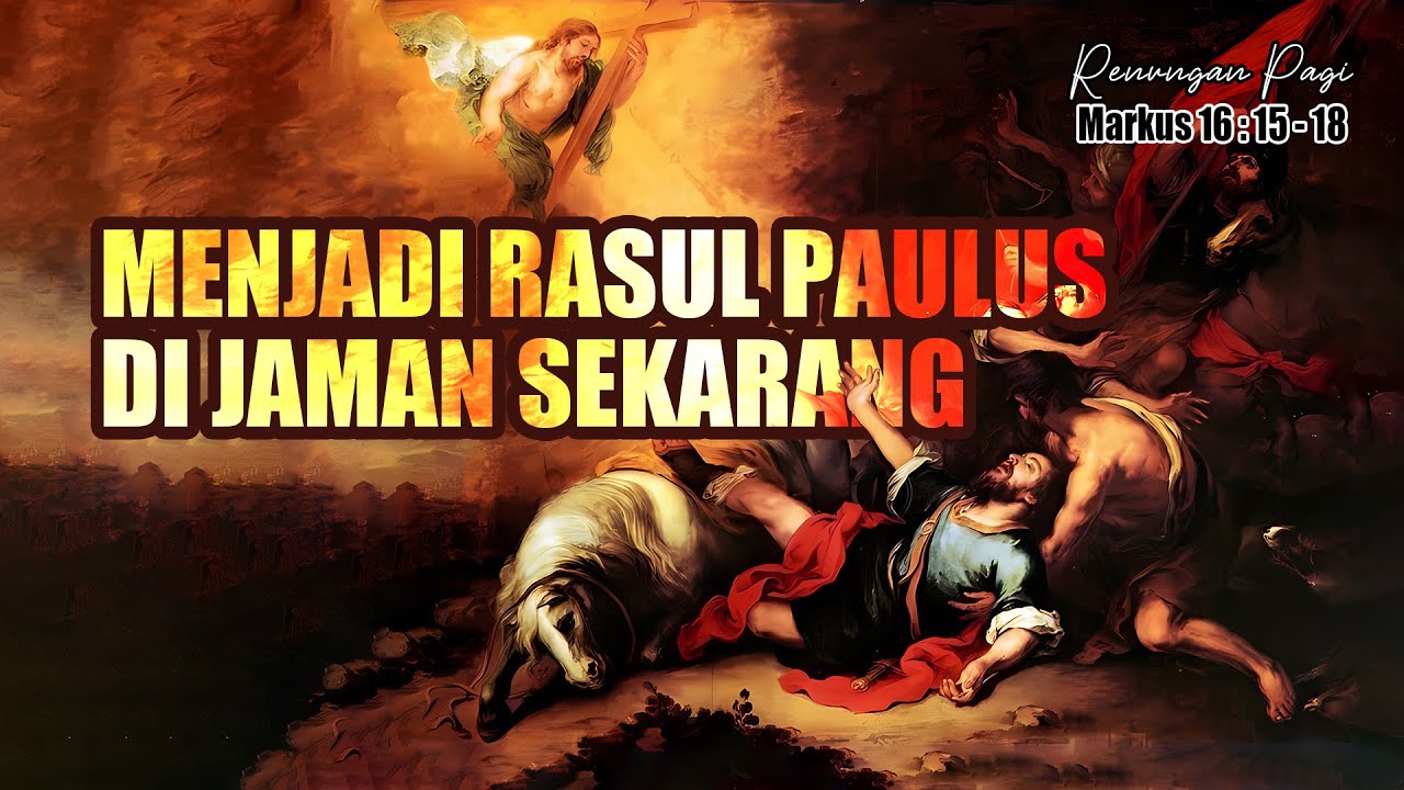 RENUNGAN PAGI - MENJADI RASUL PAULUS DI JAMAN SEKARANG - MARKUS 16 : 15 ...