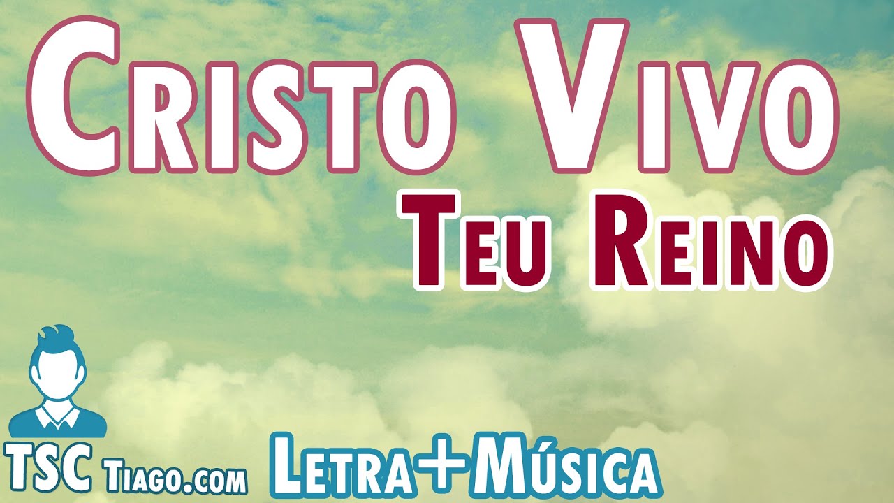 Cristo Vivo - Teu Reino (Letra - Lyric) - YouTube