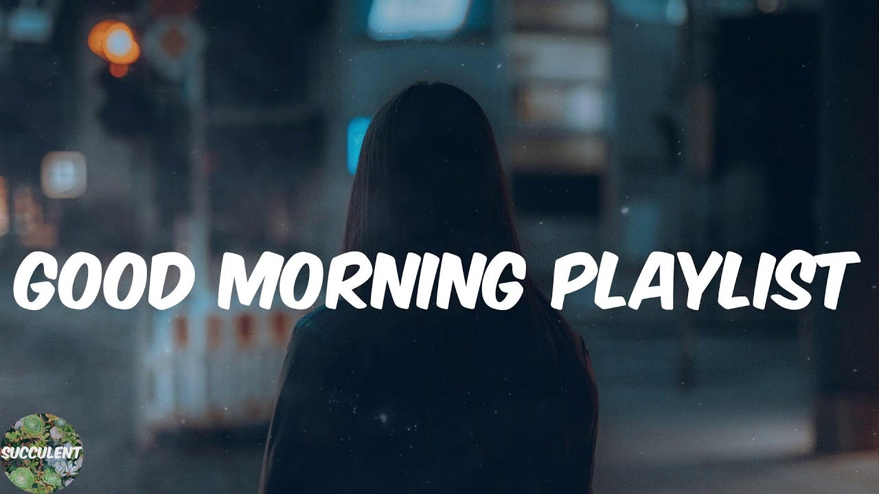 Good Morning Playlist - Best Songs To Start Your Day Playlist - YouTube
