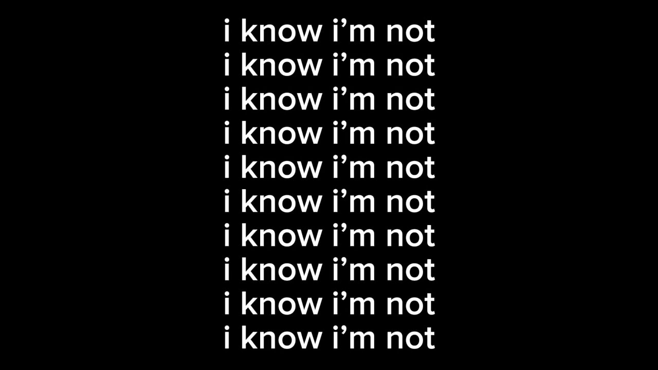 i know i’m not, i know i’m not - YouTube