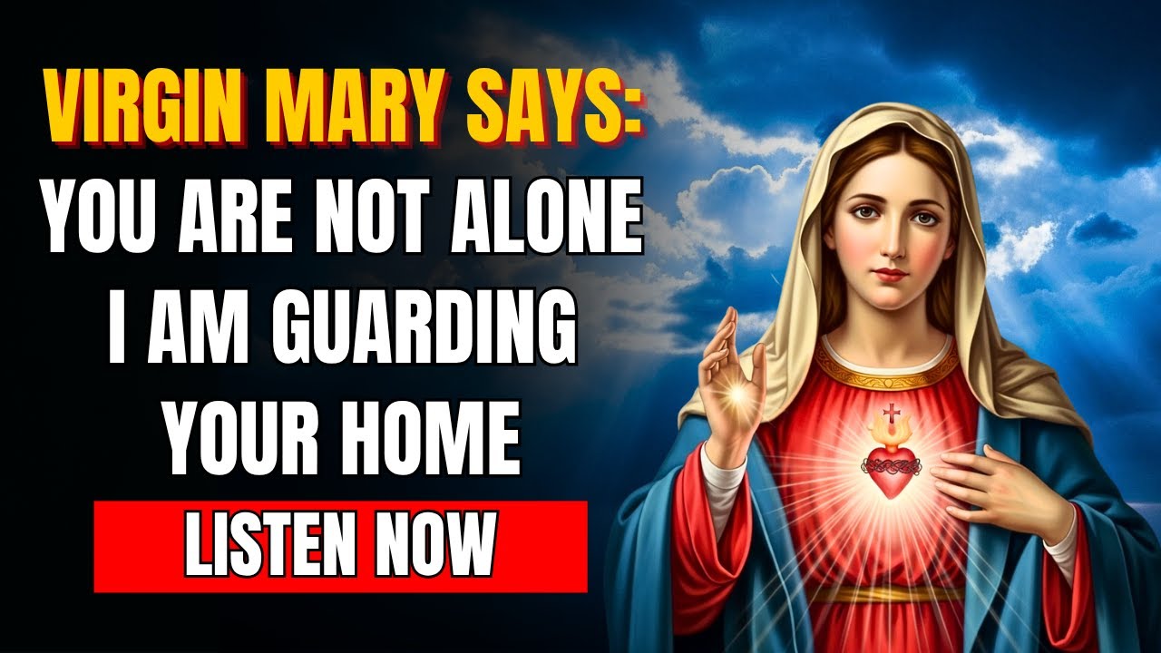 THE VIRGIN MARY SAYS “YOU ARE NOT ALONE — I AM GUARDING YOUR HOME ...