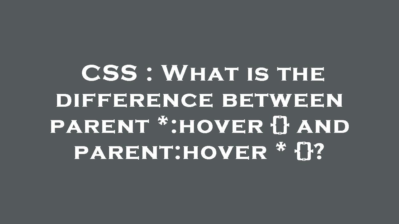 CSS What Is The Difference Between Parent hover And Parent hover css-what-is-the-difference-between-parent-hover-and-parent-hover