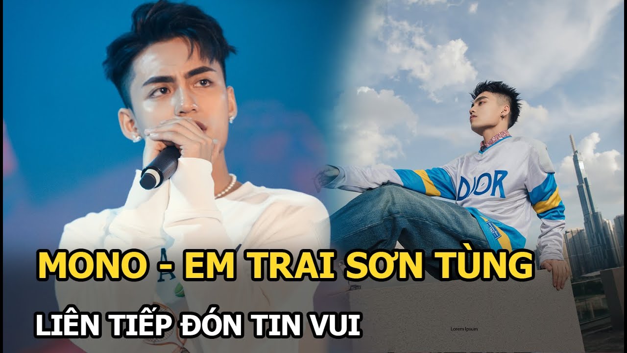 MONO - em trai Sơn Tùng liên tiếp đón tin vui sau khi nhận được thái độ ...