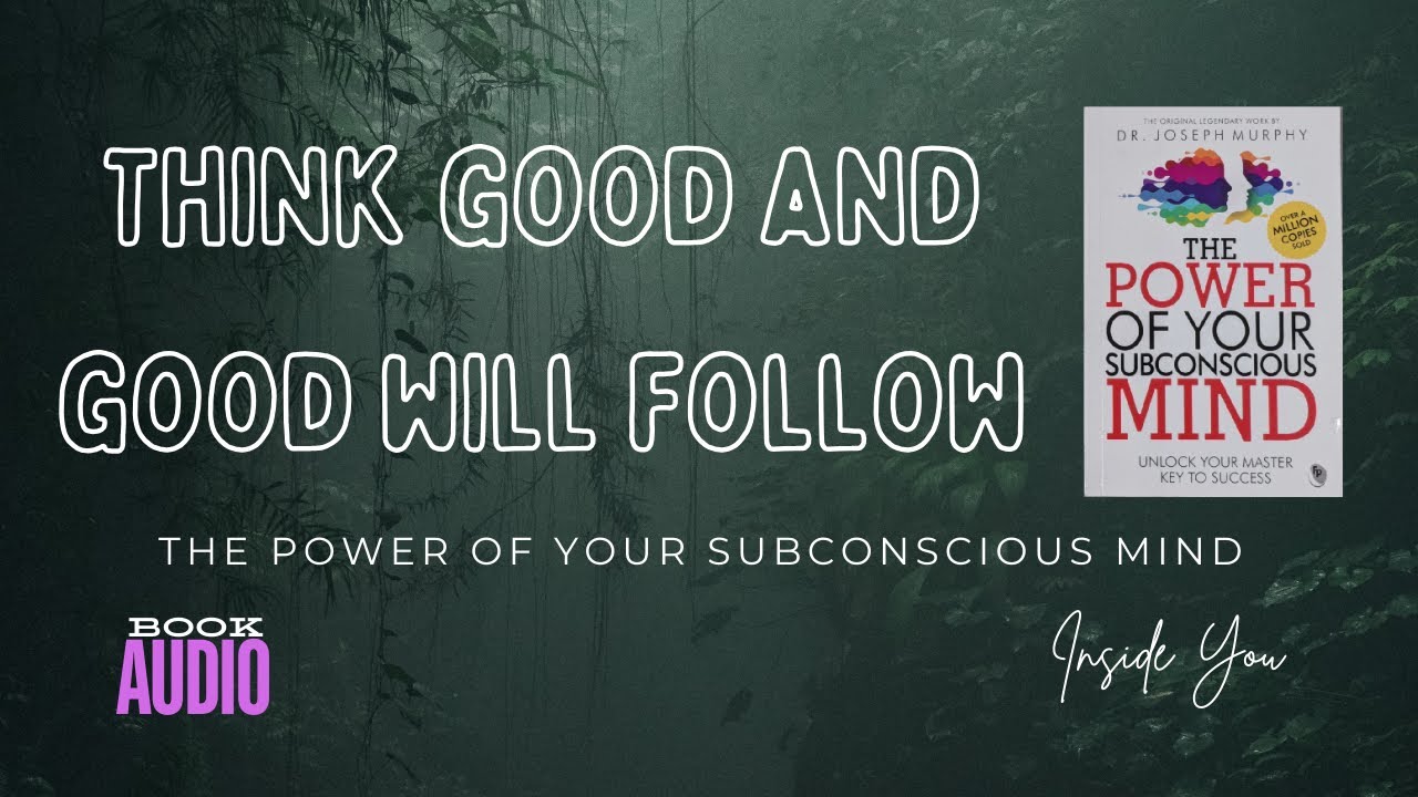 Think Good And Good Will Follow | The Power Of Your Subconscious Mind ...