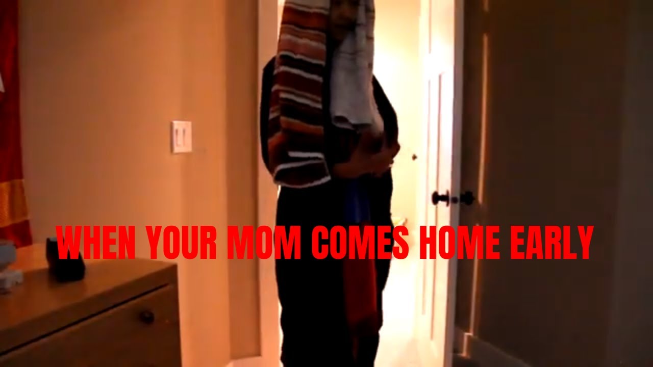 When Your Mom Comes Home Early Youtube