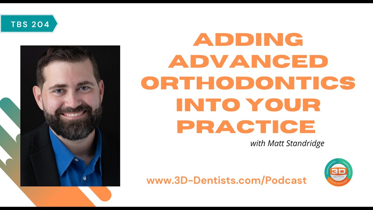 Adding Advanced Orthodontics Into Your Practice with Matt Standridge ...