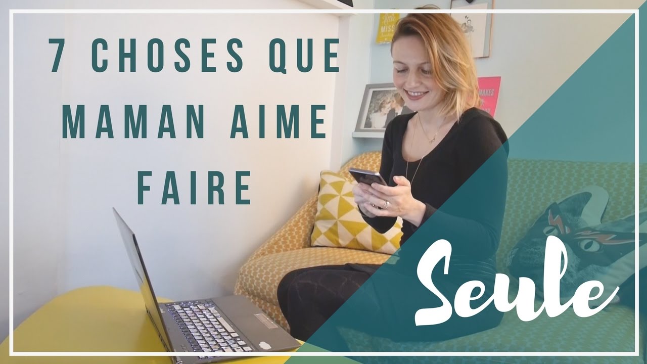 7 choses que maman aime faire seule ! - YouTube