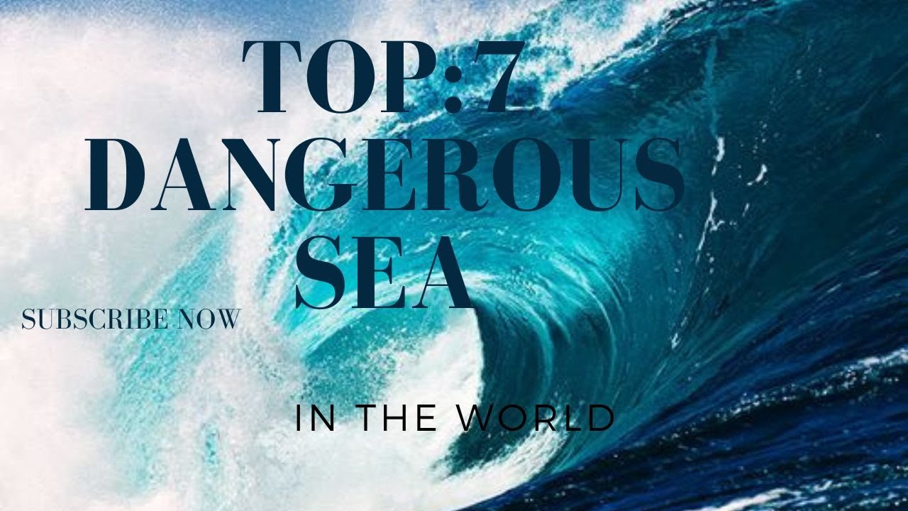 Top 7 Dangerous Sea's in the world. - YouTube