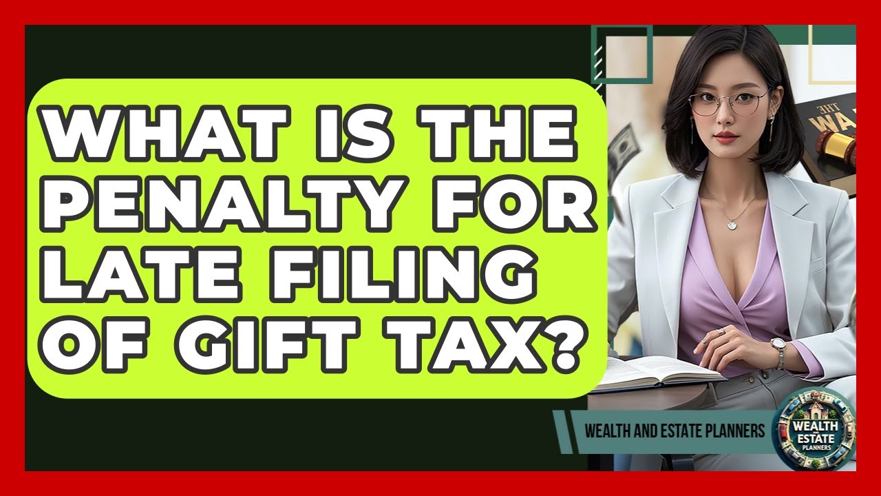 What Is The Penalty For Late Filing Of Gift Tax? - Wealth and Estate ...