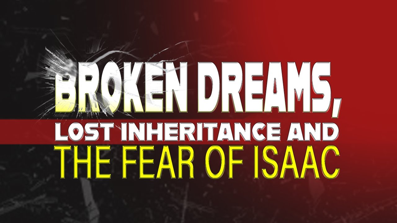 Broken Dreams, Lost Inheritance and The Fear of Isaac - Sermon #dreams ...