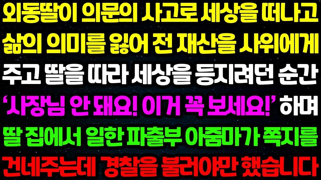 실화사연 외동딸이 의문의 사고로 세상을 떠나고 삶의 의미를 잃어 전 재산을 사위에게 주고 딸을 따라 세상을 등지려는 순간 달의