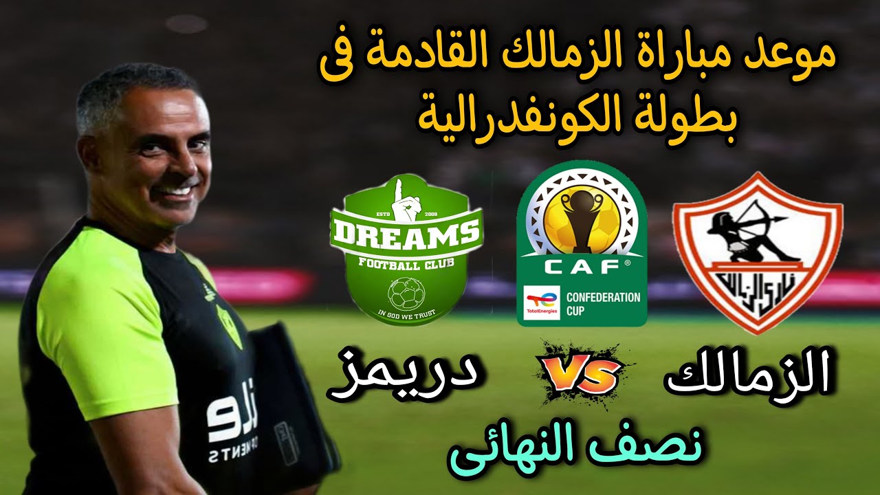 موعد مباراة الزمالك ودريمز الغانى القادمة فى ذهاب نصف نهائى