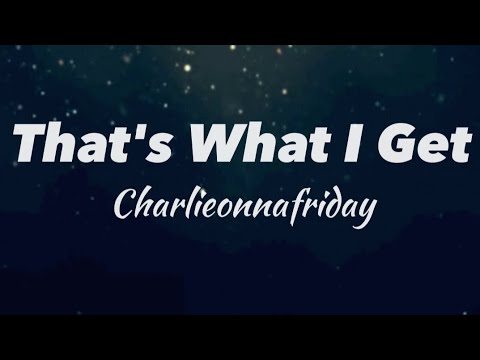 That's What I Get - Charlieonnafriday (Lyrics) - YouTube