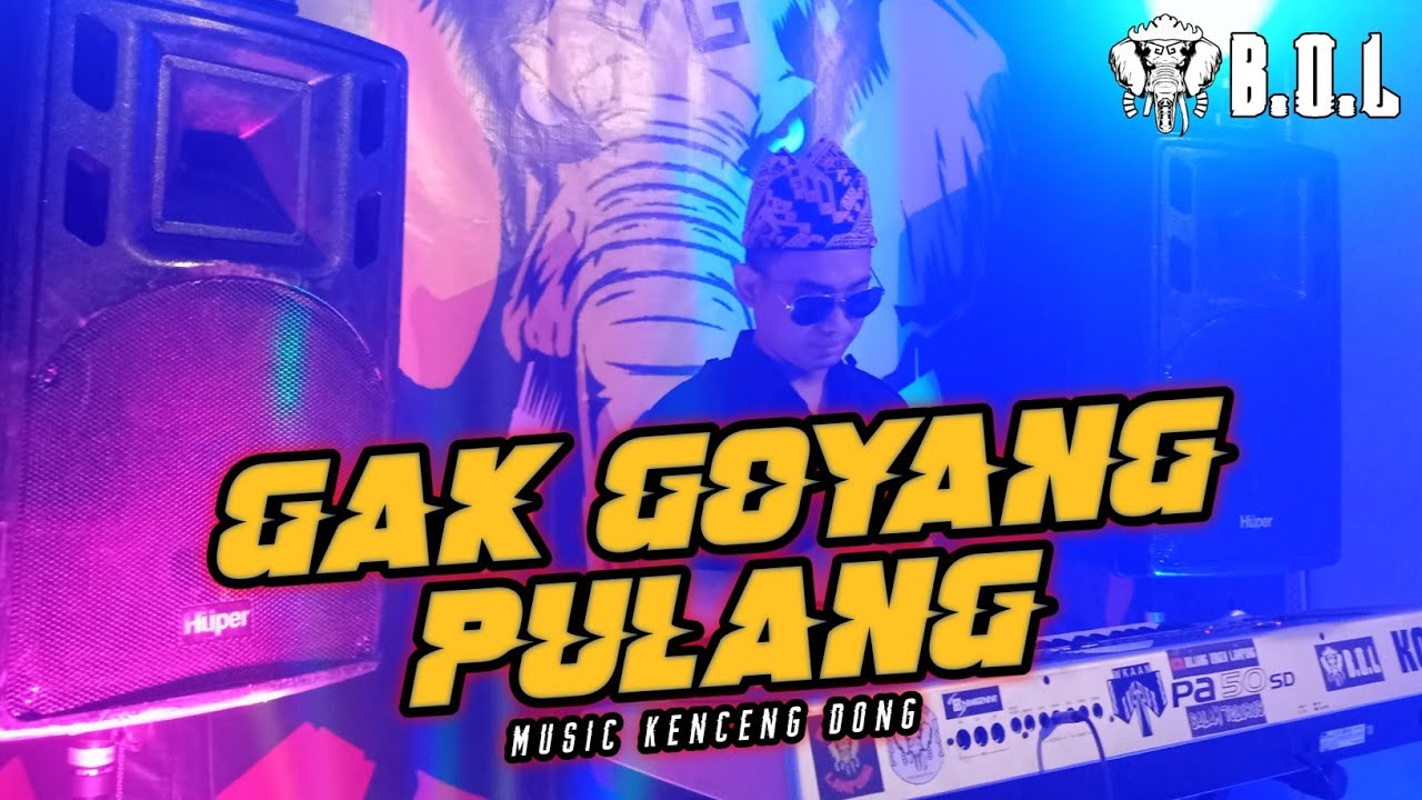GAK GOYANG PULANG MUSIC KENCENG YANG MENGKANE || BUJANG ORGEN LAMPUNG ...