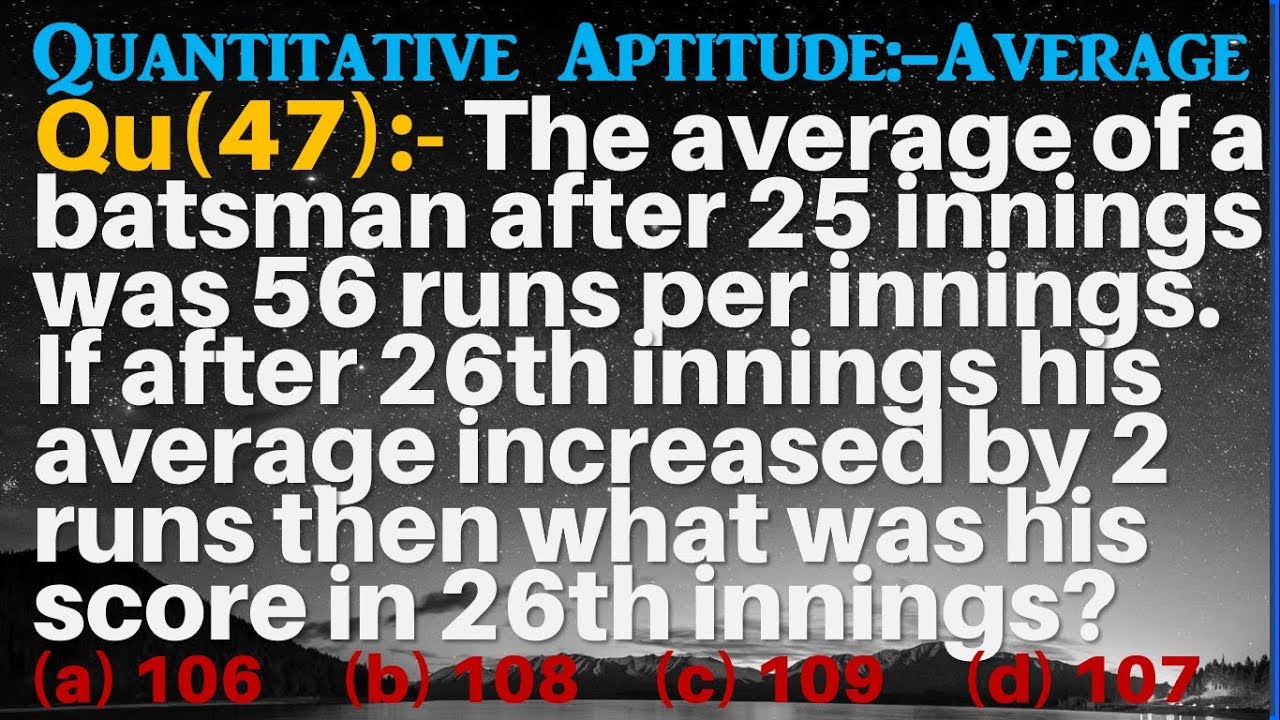Q47 | The average of a batsman after 25 innings was 56 runs per innings ...