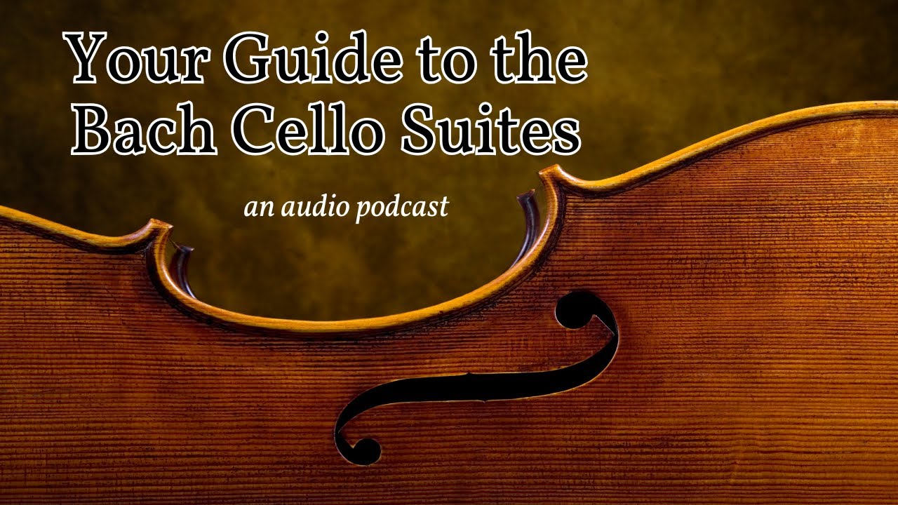Guide to Bach Cello Suites: History and Analysis (an audio podcast ...