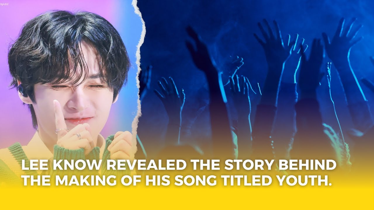 Lee know revealed the story behind the making of his song titled youth ...