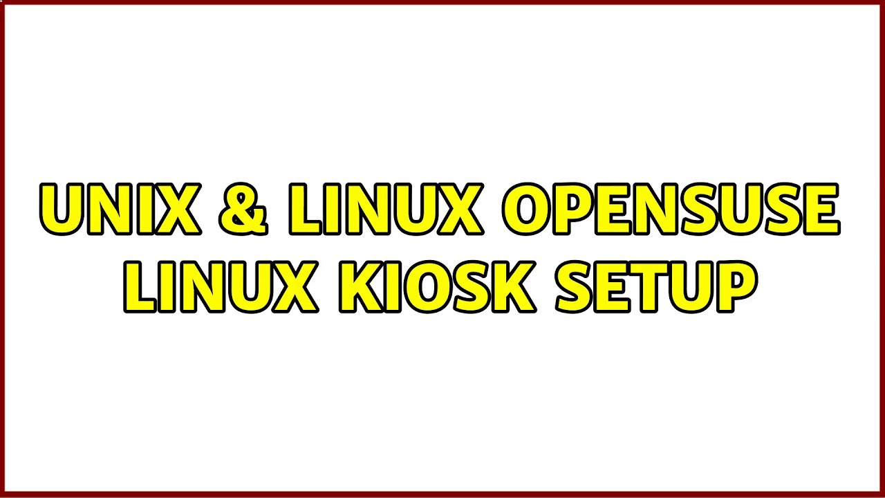 Unix & Linux: openSUSE Linux Kiosk Setup (4 Solutions!!) - YouTube