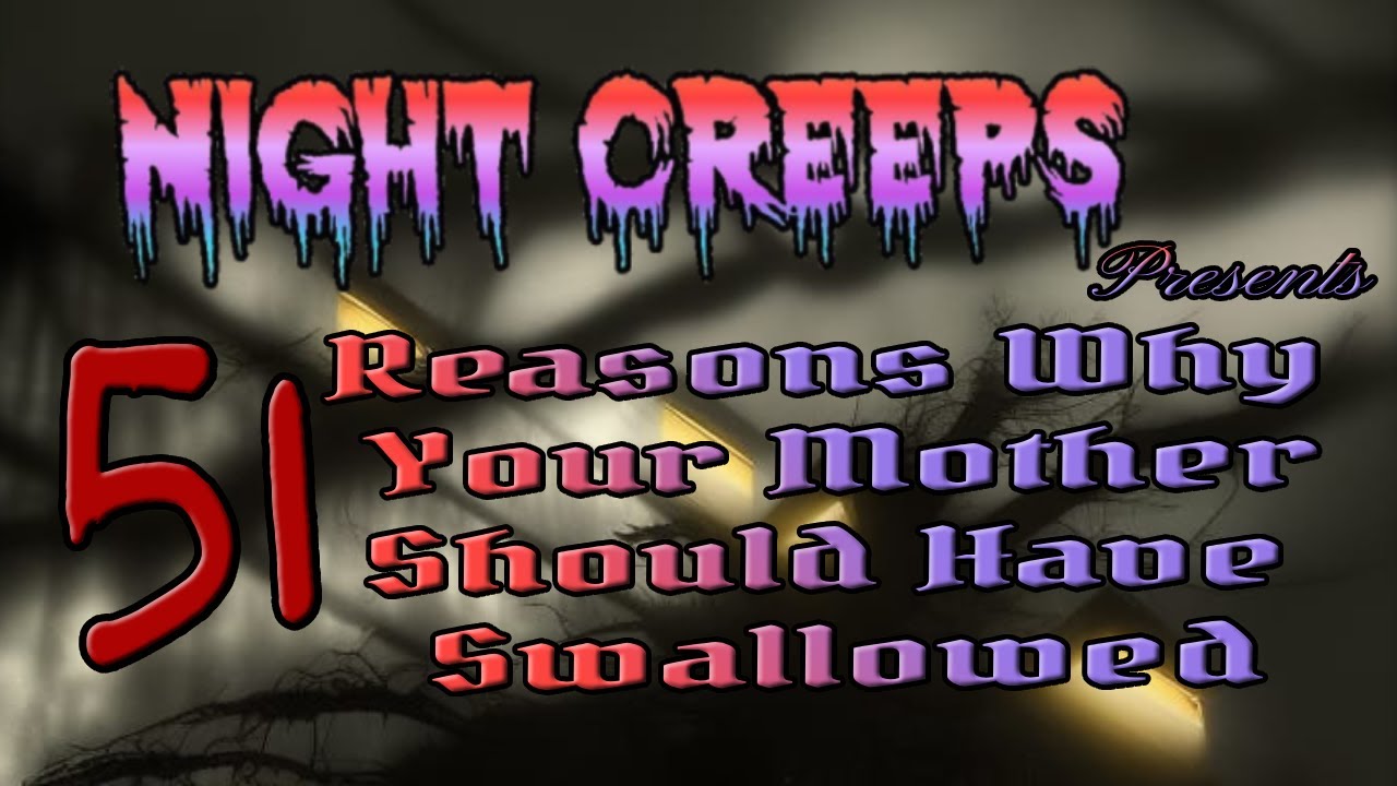 Night Creeps Presents: 51 Reasons Why Your Mother Should Have Swallowed ...