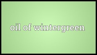 Oil of wintergreen Meaning