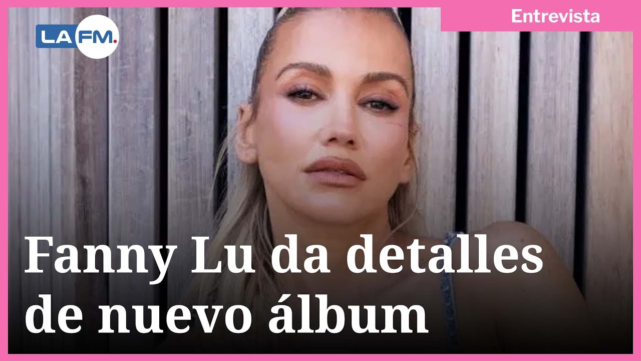 En exclusiva para La FM, Fanny Lu habló sobre su nuevo albúm - YouTube