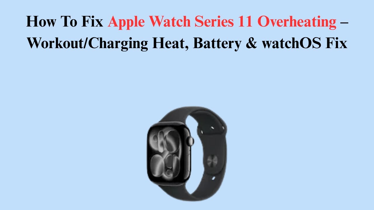 How To Fix Apple Watch Series 11 Overheating – Workout/Charging Heat ...