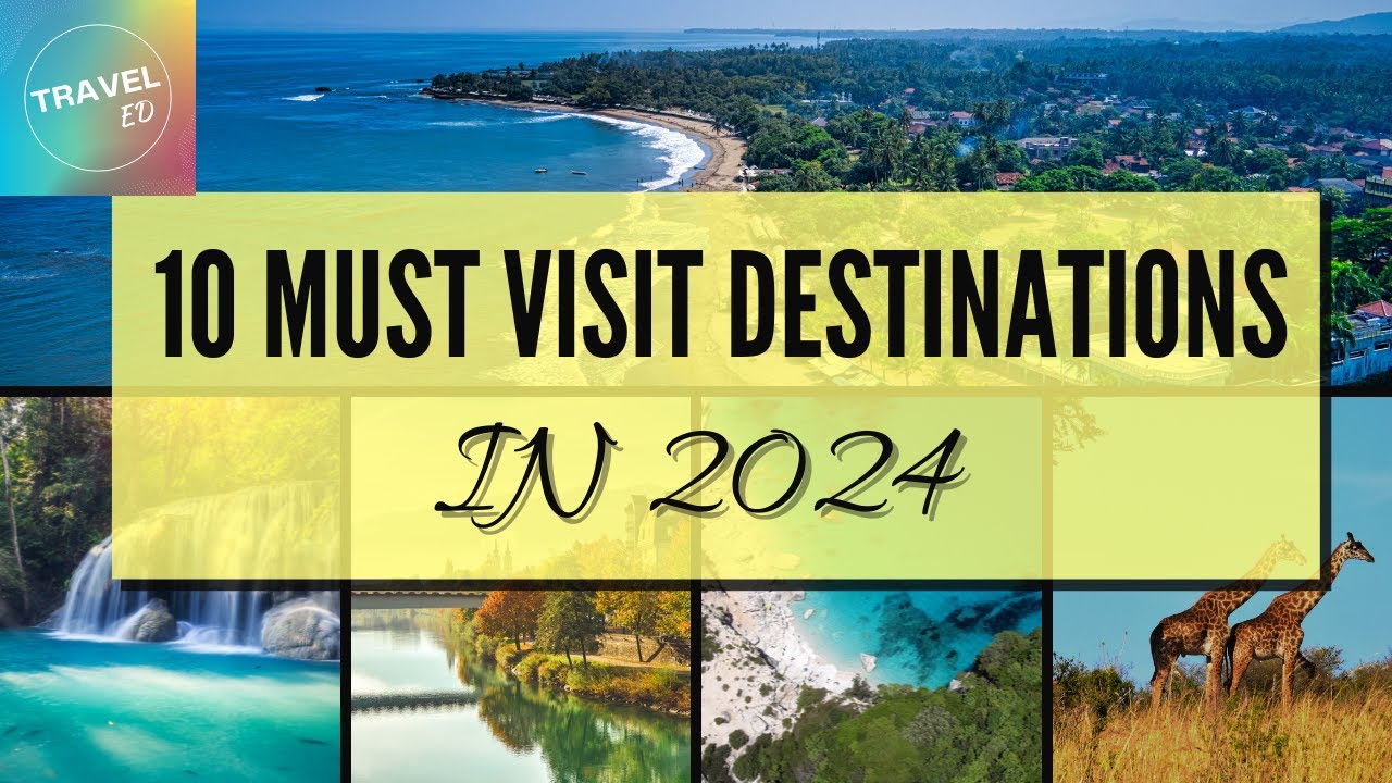 Top 10 Must-Visit Destinations of 2024 - YouTube