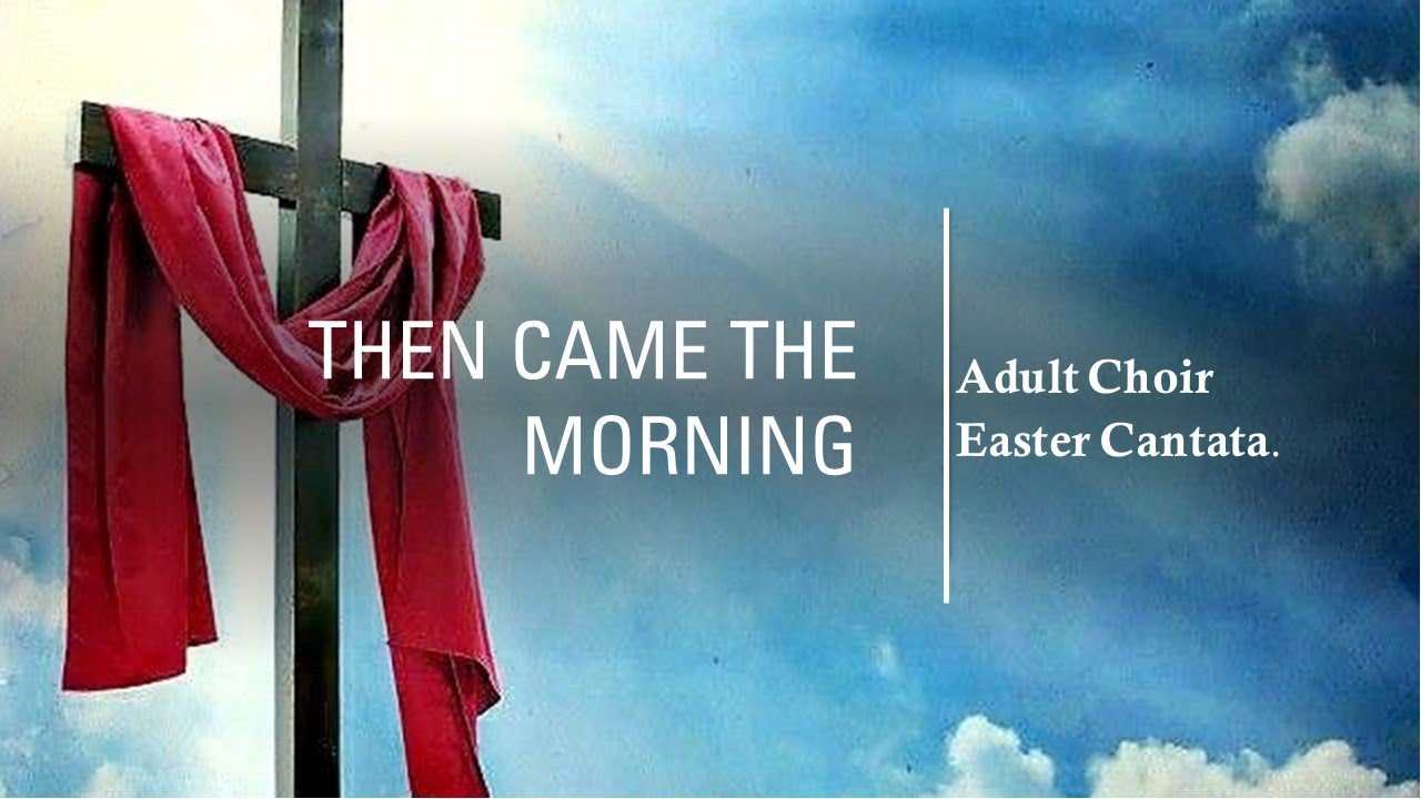"Then Came The Morning" Adult Choir Easter Cantata March 31st 2024 - YouTube