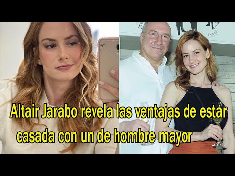 Altair Jarabo revela las ventajas de estar casada con un de hombre mayor