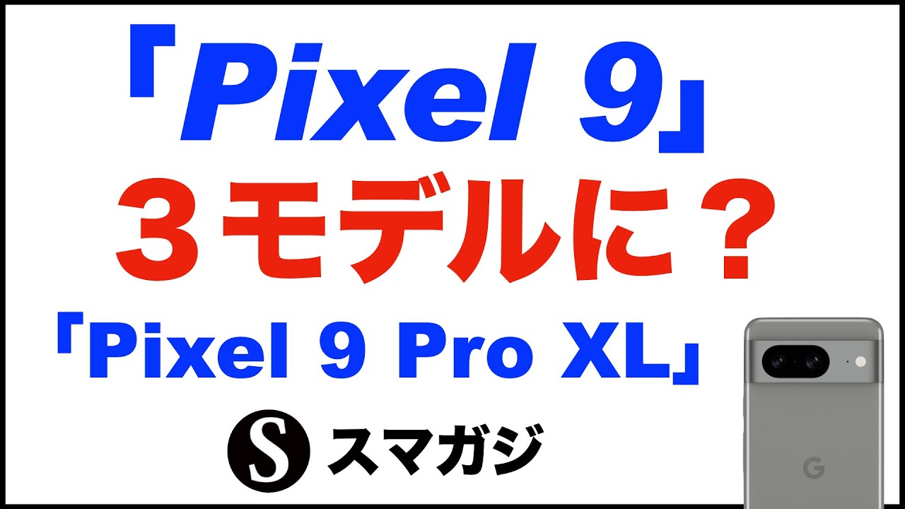 「Pixel9」は、「Pixel 9」「Pixel 9 Pro」「Pixel 9 Pro XL」の3モデルに？サイズなども。デザイン変更 ...