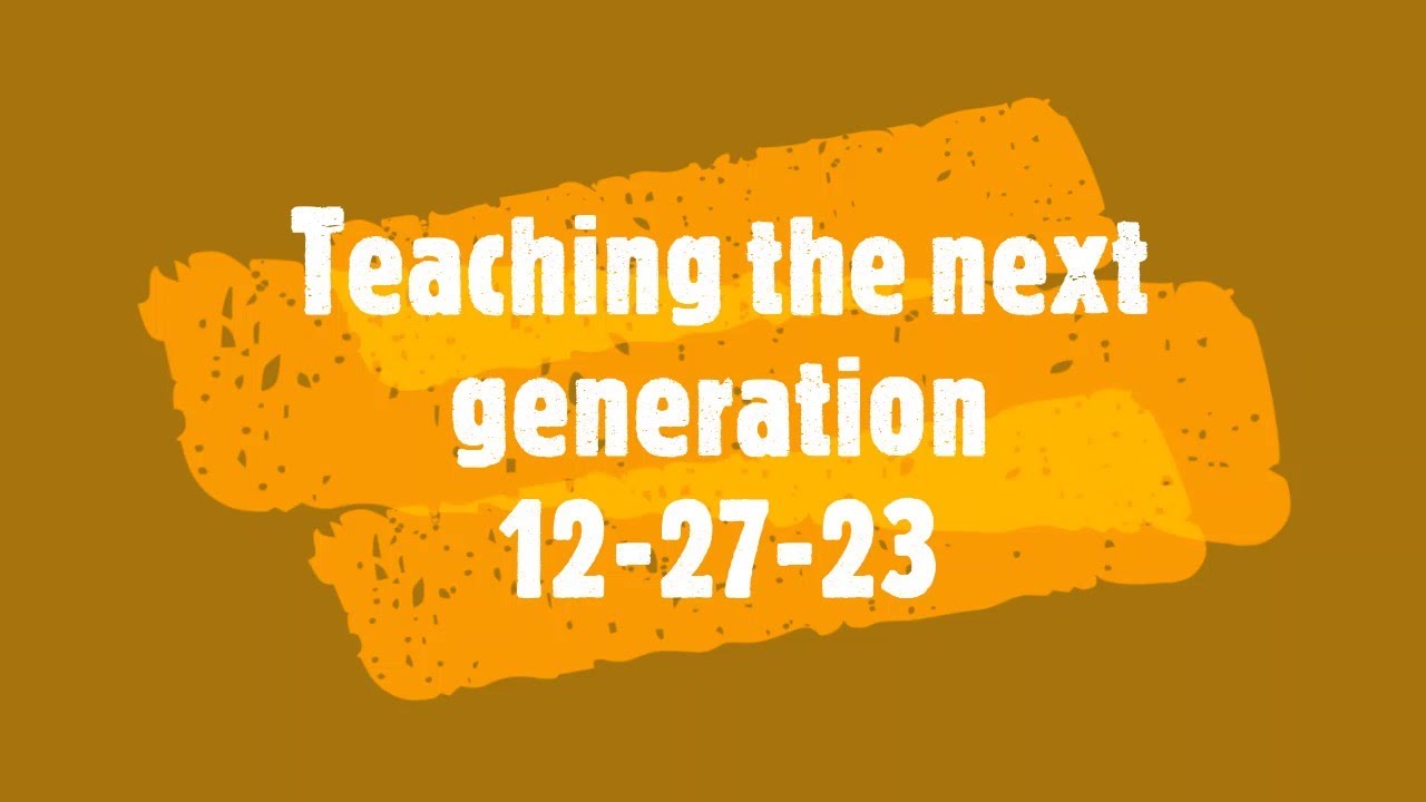 Teaching the next generation 12-27-23 - YouTube