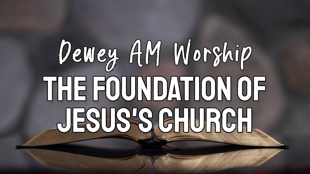 The Foundation of Jesus's Church - Dewey AM Worship, April 30 - YouTube
