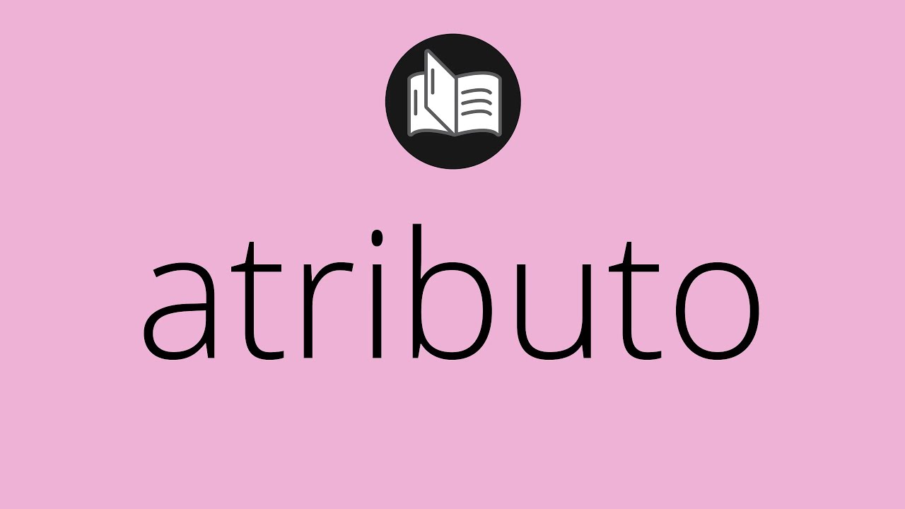 Que significa ATRIBUTO • atributo SIGNIFICADO • atributo DEFINICIÓN ...