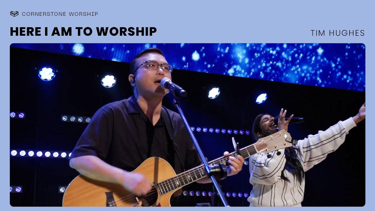 Here I Am To Worship (Tim Hughes) – Andrew Yeo | Cornerstone Worship ...