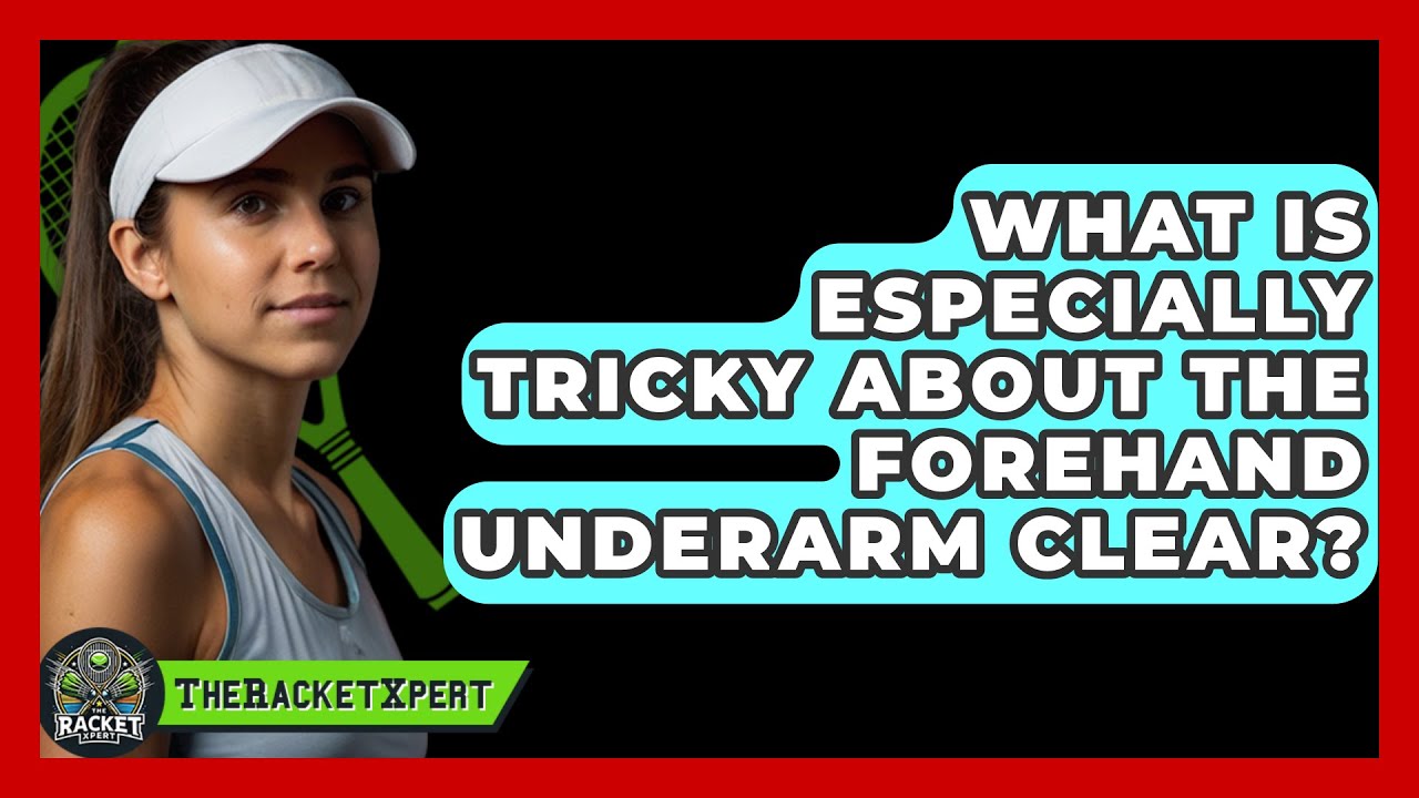 What Is Especially Tricky About The Forehand Underarm Clear? - The ...