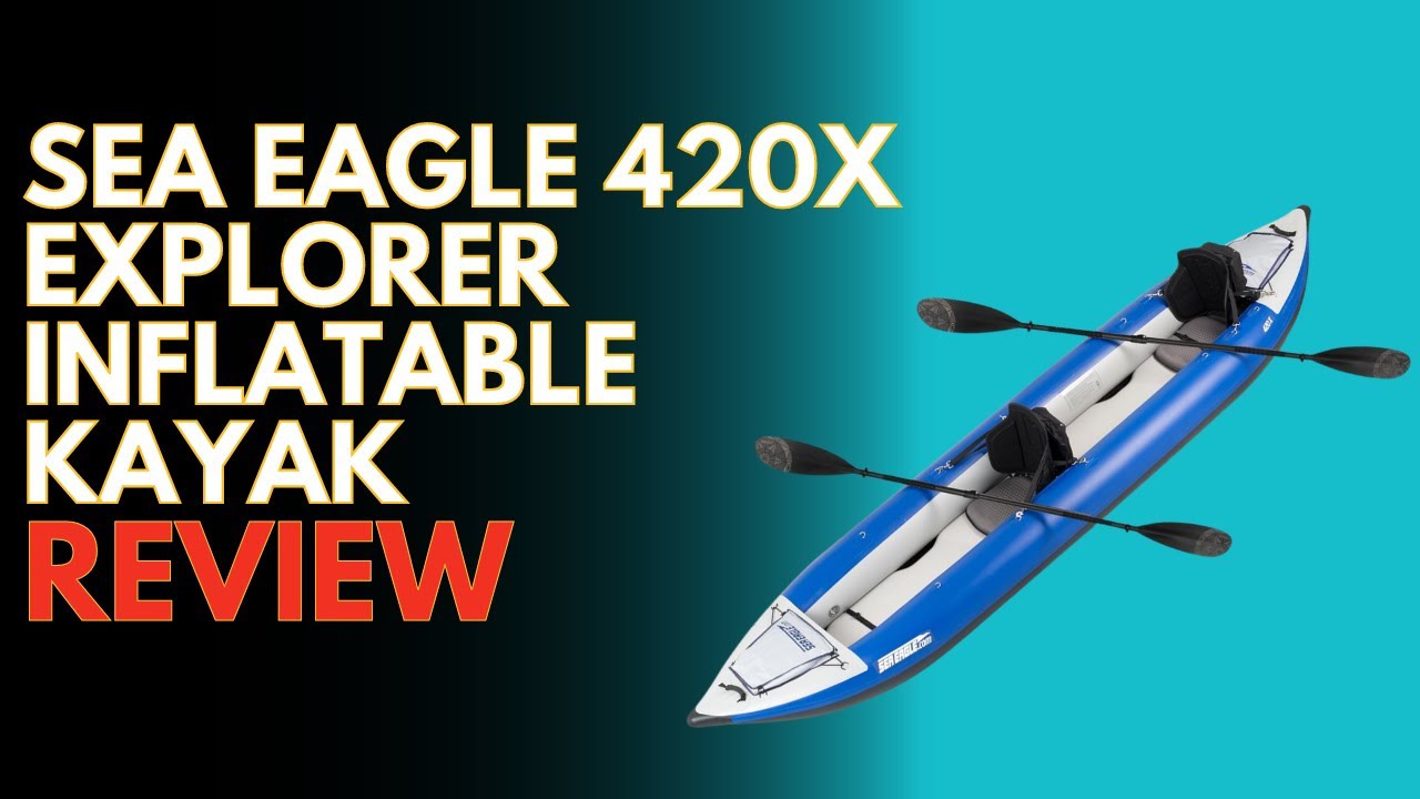 Sea Eagle 420X Explorer Inflatable Kayak Review - YouTube