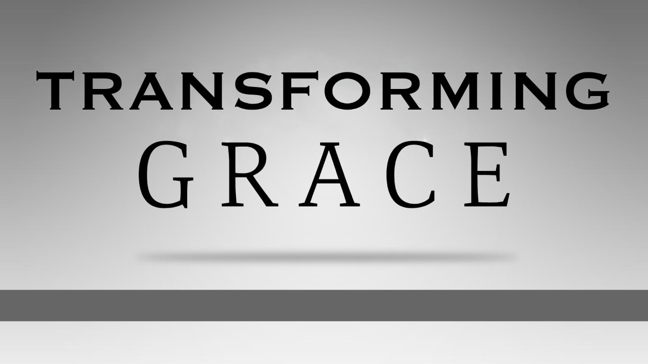 Transforming Grace - YouTube