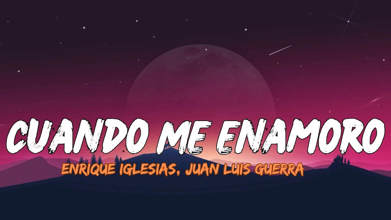 Enrique Iglesias, Juan Luis Guerra - Cuando Me Enamoro (Lyrics/ Letra ...