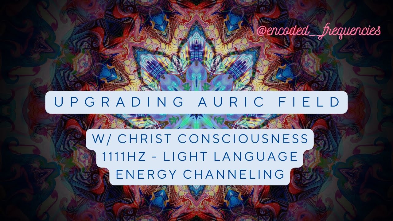 Upgrading the Auric Field | Light Language |Christ Consciousness & Fae ...