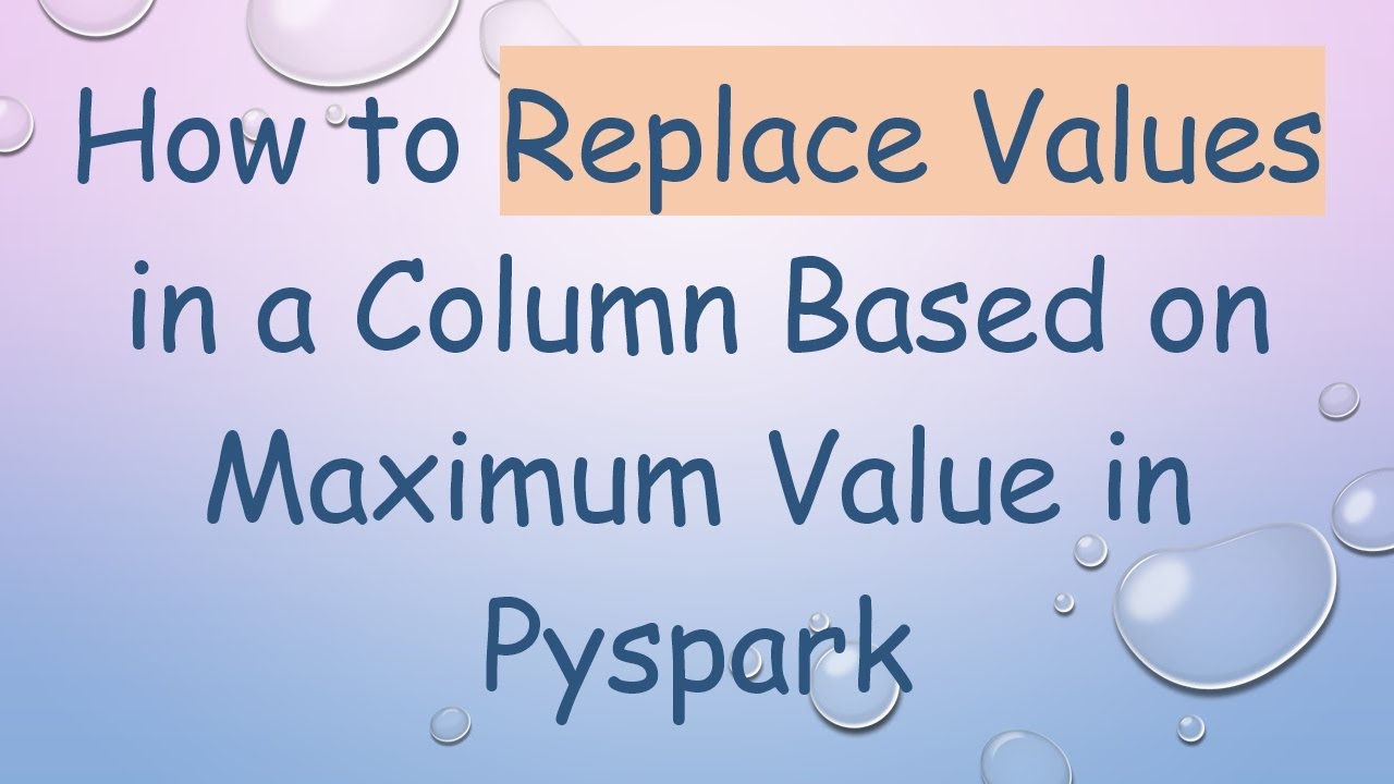 How To Replace Values In A Column Based On Maximum Value In Pyspark Youtube