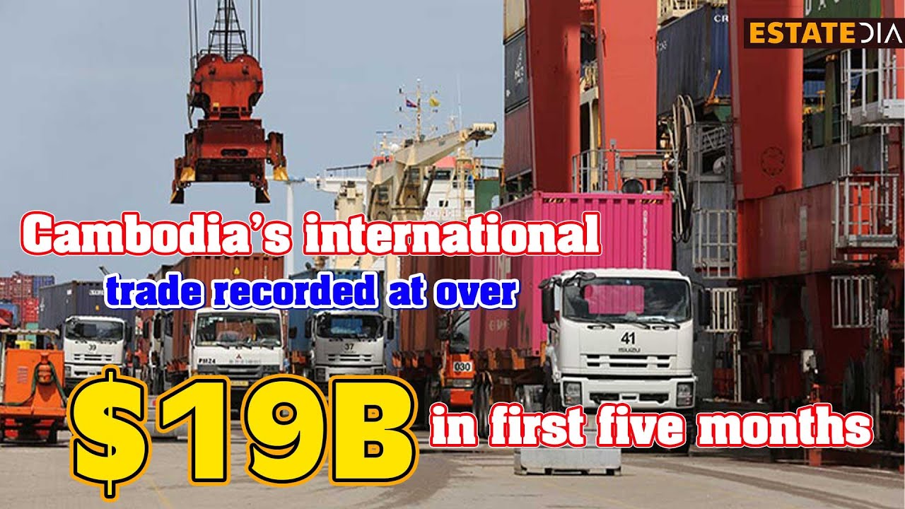 Cambodia’s international trade recorded at over $19B in first five ...