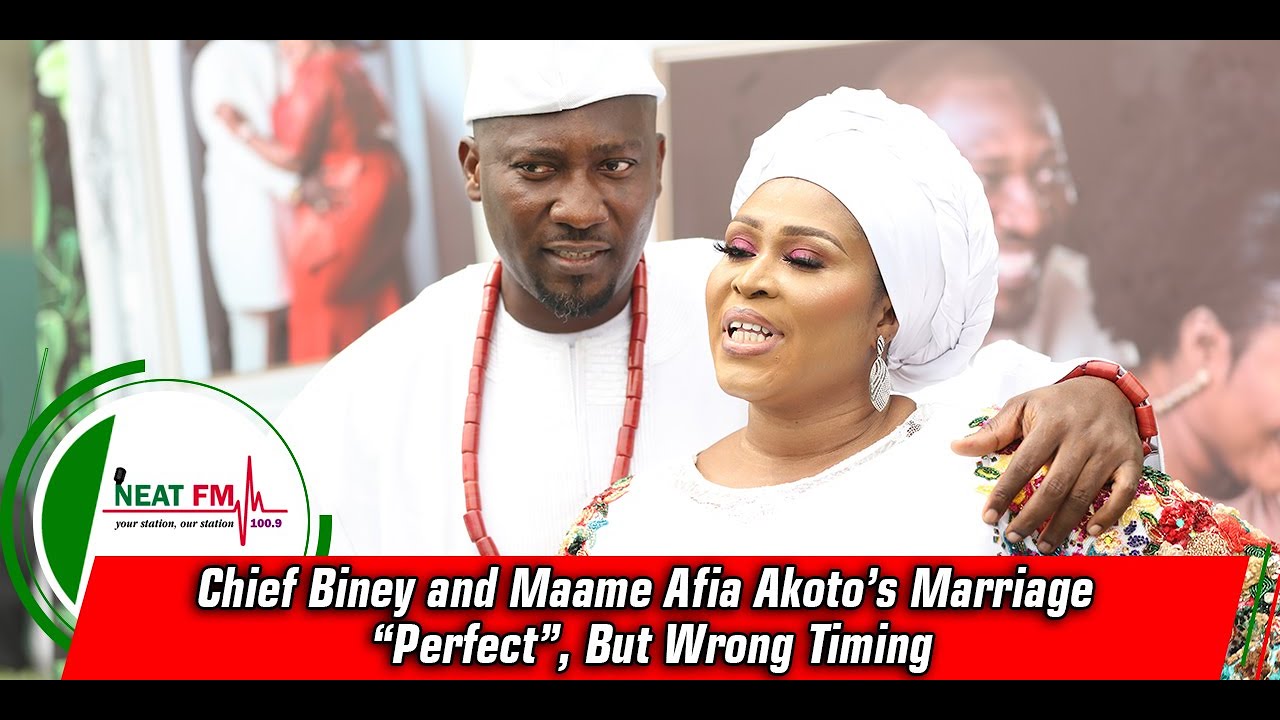 Chief Biney and Maame Afia Akoto’s Marriage “Perfect”, But Wrong Timing ...