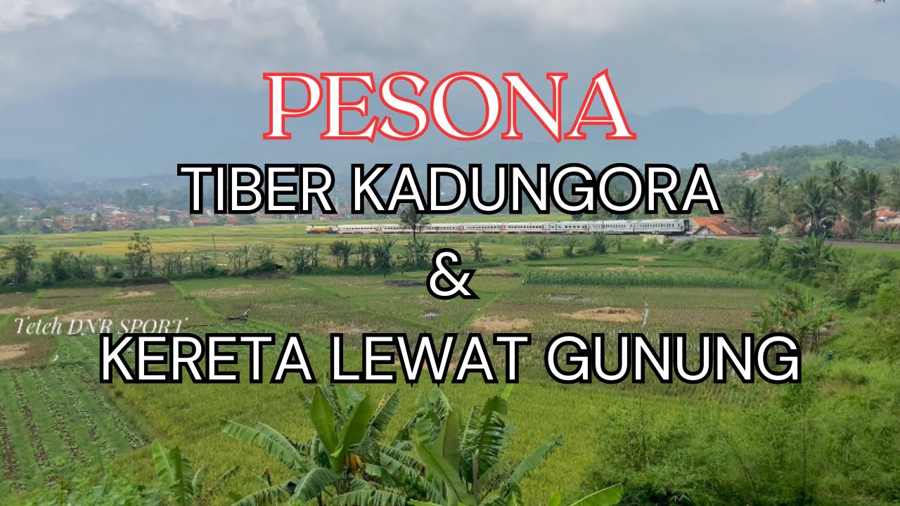PESONA TIBER KADUNGORA DAN KERETA LEWAT GUNUNG - YouTube